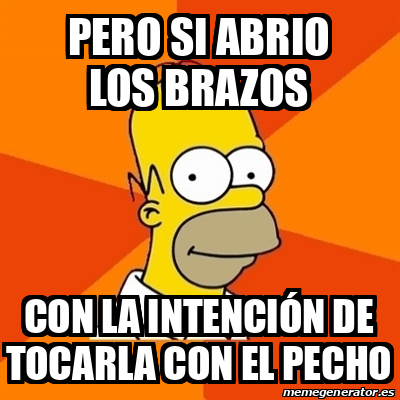 Meme Homer - PERO SI ABRIO LOS BRAZOS CON LA INTENCIÓN DE TOCARLA CON ...