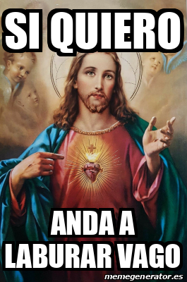 Meme Personalizado - Si quiero Anda a laburar vago - 32524084
