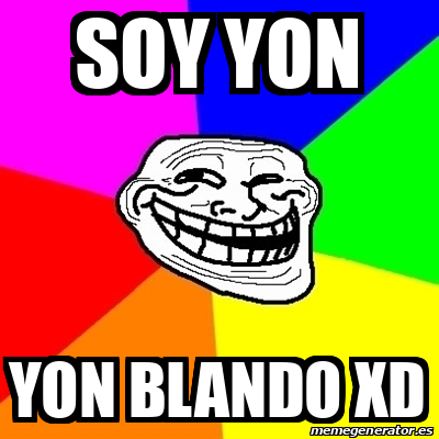Meme Troll - Soy yon Yon blando XD - 32524269