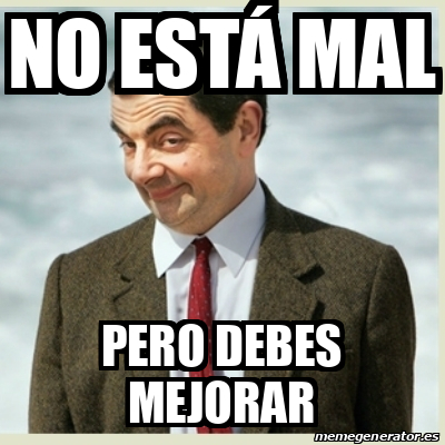 Meme Mr Bean - No está mal pero debes mejorar - 32524367