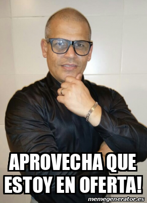 Meme Personalizado - Aprovecha que estoy en oferta! - 32524572
