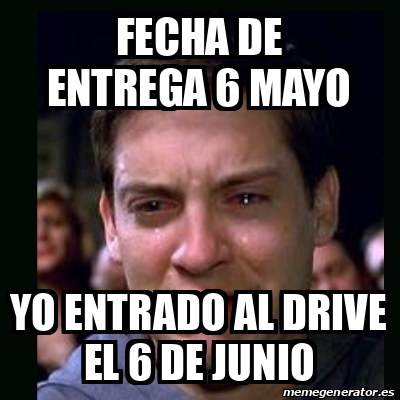 Meme crying peter parker - Fecha de entrega 6 Mayo Yo entrado al drive ...