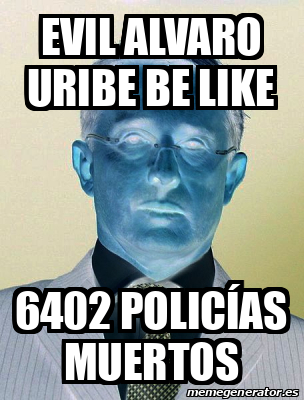 Meme Personalizado - Evil Alvaro Uribe be like 6402 policías muertos ...