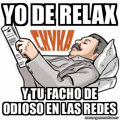 Meme Personalizado - Yo de relax Y tu facho de odioso en las redes ...
