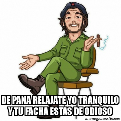 Meme Personalizado - De pana relajate yo tranquilo y tu facha estas de ...
