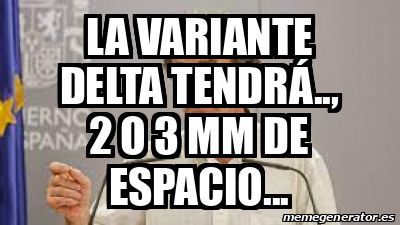 Meme Personalizado - La variante delta tendrá.., 2 o 3 mm de espacio ...