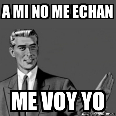 Meme Correction Guy - A mi no me echan Me voy yo - 32525238