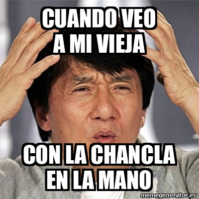 Meme Jackie Chan - Cuando veo a mi vieja Con la chancla en la mano ...