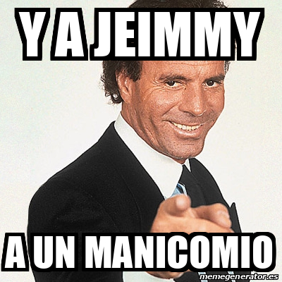 Meme Julio Iglesias - y a jeimmy a un manicomio - 32525408