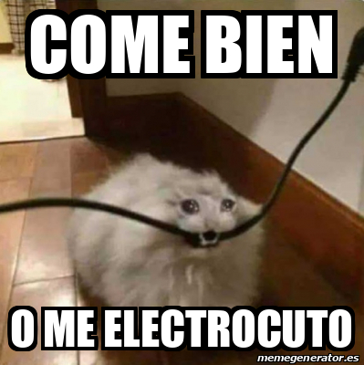 Meme Personalizado - Come bien O me electrocuto - 32525518