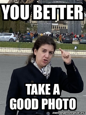 Meme Personalizado - You better Take a good photo - 32525844