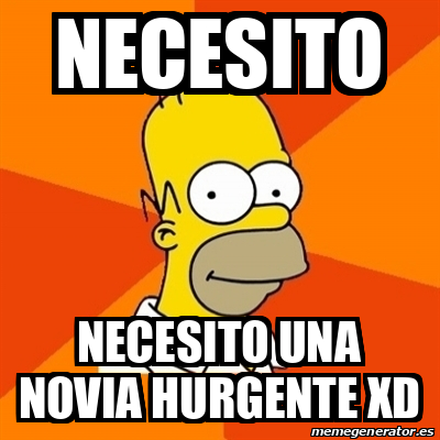 Meme Homer - necesito necesito una novia hurgente xd - 32525856