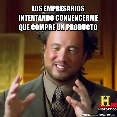 Meme Ancient Aliens - los empresarios intentando convencerme que compre ...