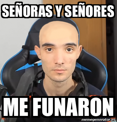 Meme Personalizado - Señoras y señores Me funaron - 32526203