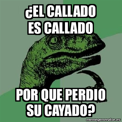 Meme Filosoraptor - ¿el callado es callado por que perdio su cayado ...