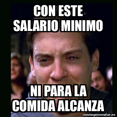 Meme crying peter parker - con este salario minimo ni para la comida ...