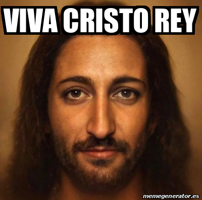 Meme Personalizado - viva cristo rey - 32526624