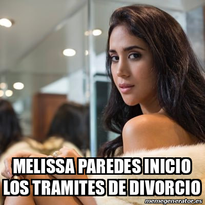 Meme Personalizado - melissa paredes inicio los tramites de divorcio ...