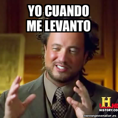 Meme Ancient Aliens - yo cuando me levanto - 32527122