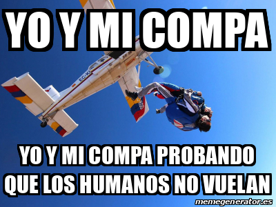 Meme Personalizado - yo y mi compa yo y mi compa probando que los ...