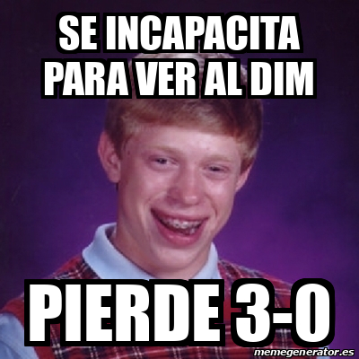 Meme Bad Luck Brian - Se incapacita para ver al DIM Pierde 3-0 - 32527309