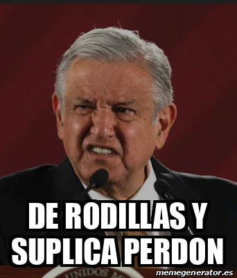 Meme Personalizado - De rodillas y suplica perdon - 32527393