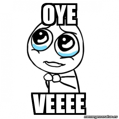 Meme Por favor - Oye Veeee - 32527395