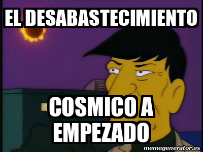 Meme Personalizado - El desabastecimiento Cosmico a empezado - 32528269