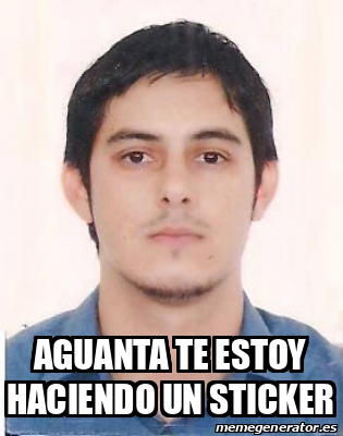 Meme Personalizado - Aguanta te estoy haciendo un sticker - 32528444