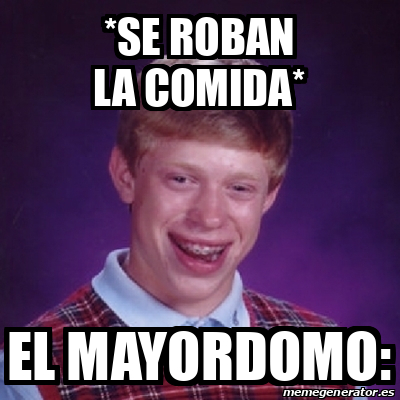 Meme Bad Luck Brian - *Se roban la comida* el mayordomo: - 32528830