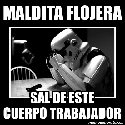 Meme Sad Trooper - MALDITA FLOJERA SAL DE ESTE CUERPO TRABAJADOR - 32528843