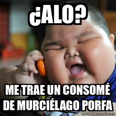 Meme fat chinese kid - ¿ALO? me trae un consomé de murciélago porfa ...