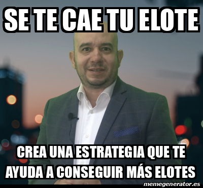 Meme Personalizado - Se te cae tu elote Crea una estrategia que te ...