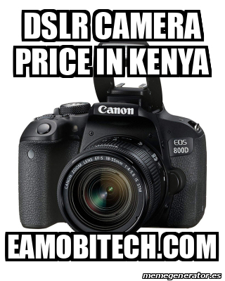Meme Personalizado - DSLR Camera Price in Kenya eamobitech.com - 32529185