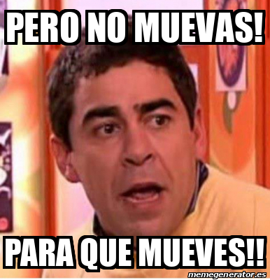 Meme Personalizado - Pero no muevas! Para que mueves!! - 32529241