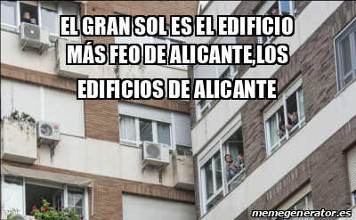 Meme Personalizado - El Gran Sol es el edificio más feo de Alicante,los ...