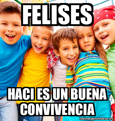 Meme Personalizado - Felises haci es un buena convivencia - 32529734