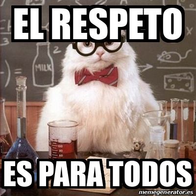 Meme Chemistry Cat - eL RESPETO ES PARA TODOS - 32530112