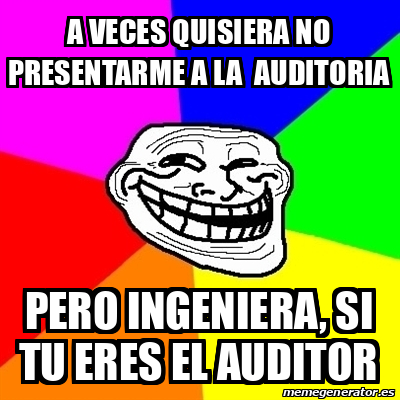 Meme Troll - A veces quisiera no presentarme a la auditoria pero ...