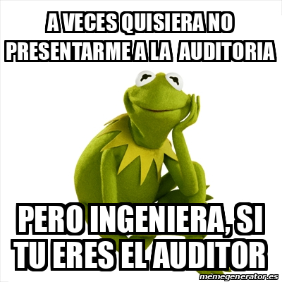 Meme Kermit the frog - A veces quisiera no presentarme a la auditoria ...