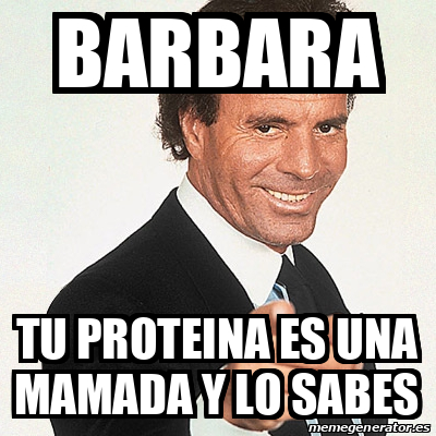 Meme Julio Iglesias - Barbara tu proteina es una mamada y lo sabes ...