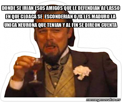 Meme Personalizado - Donde se irian esos amigos que le defendian al ...