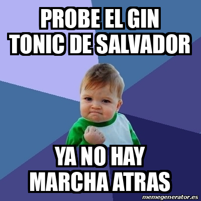 Meme Bebe Exitoso - PROBE EL GIN TONIC DE SALVADOR YA NO HAY MARCHA ...