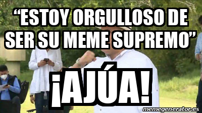 Meme Personalizado - “Estoy orgulloso de ser su meme supremo” ¡Ajúa ...