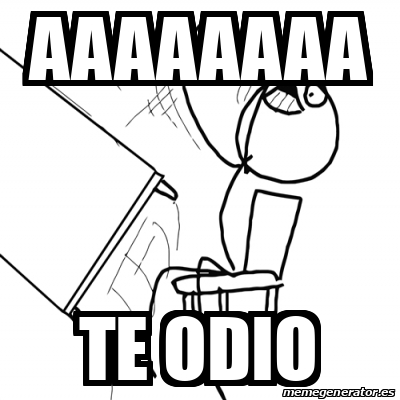 Meme Desk Flip Rage Guy - Aaaaaaaa Te odio - 32531887