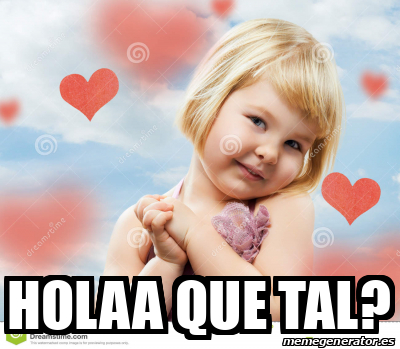 Meme Personalizado - Holaa que tal? - 32532275