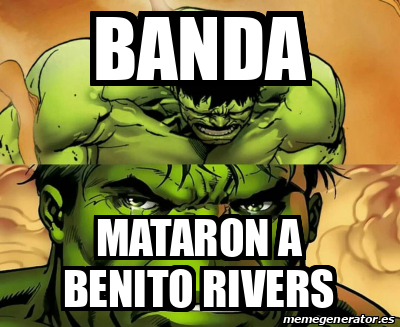 Meme Personalizado - BANDA mataron a Benito Rivers - 32532504