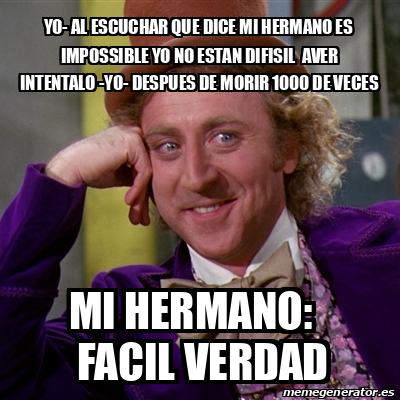 Meme Willy Wonka - YO- AL ESCUCHAR QUE DICE MI HERMANO ES IMPOSSIBLE YO ...