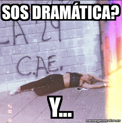 Meme Personalizado - Sos dramática? Y... - 32532858