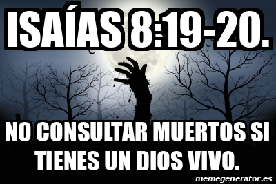 Meme Personalizado - Isaías 8:19-20. No consultar muertos si tienes un ...